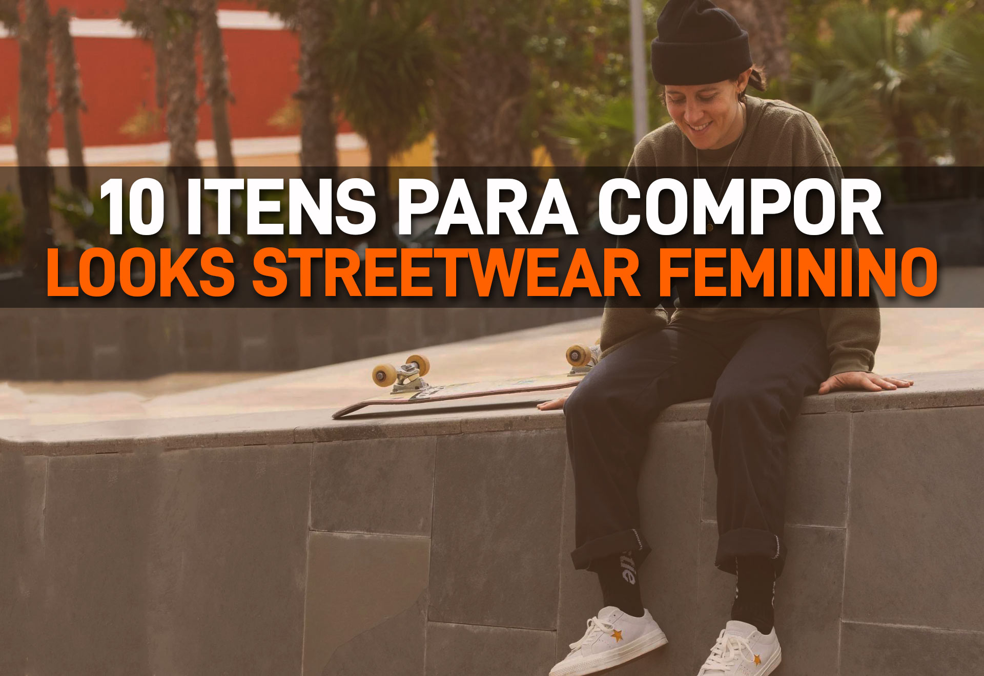 Streetwear Feminino: 10 Itens Para Compor Looks